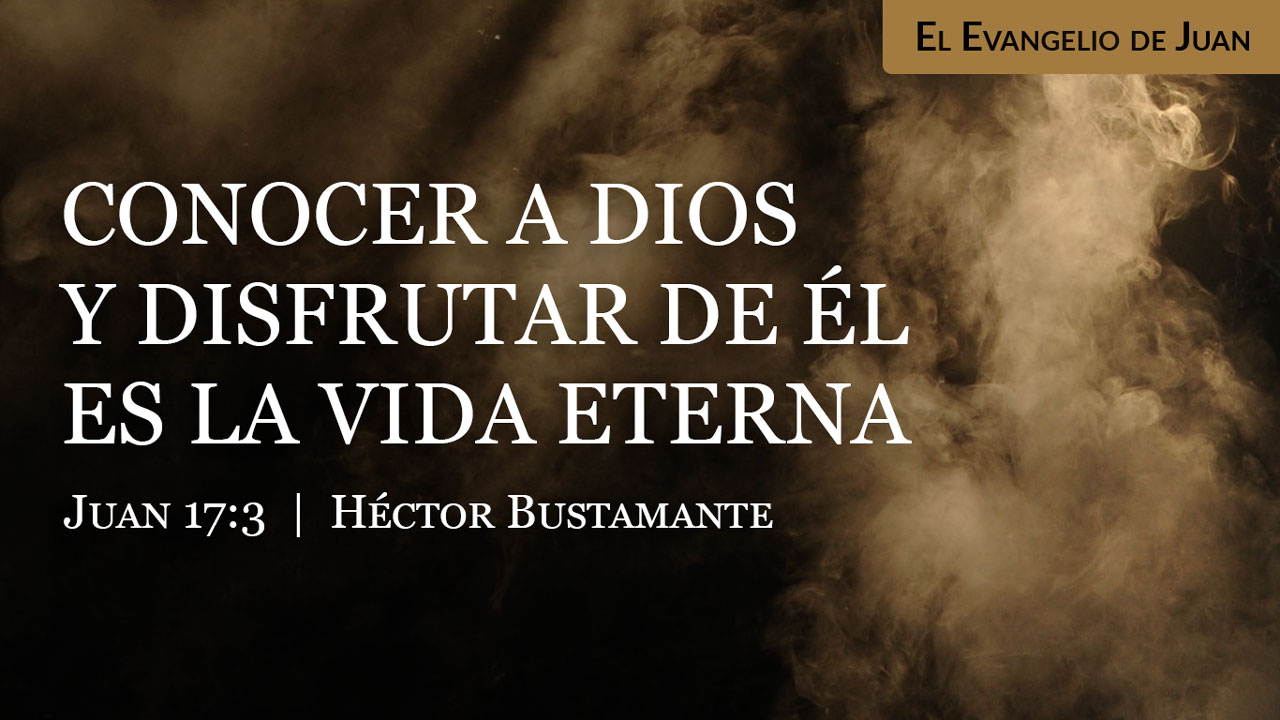 Conocer a Dios y disfrutar de Él es la vida eterna (Juan 17:3) | Business