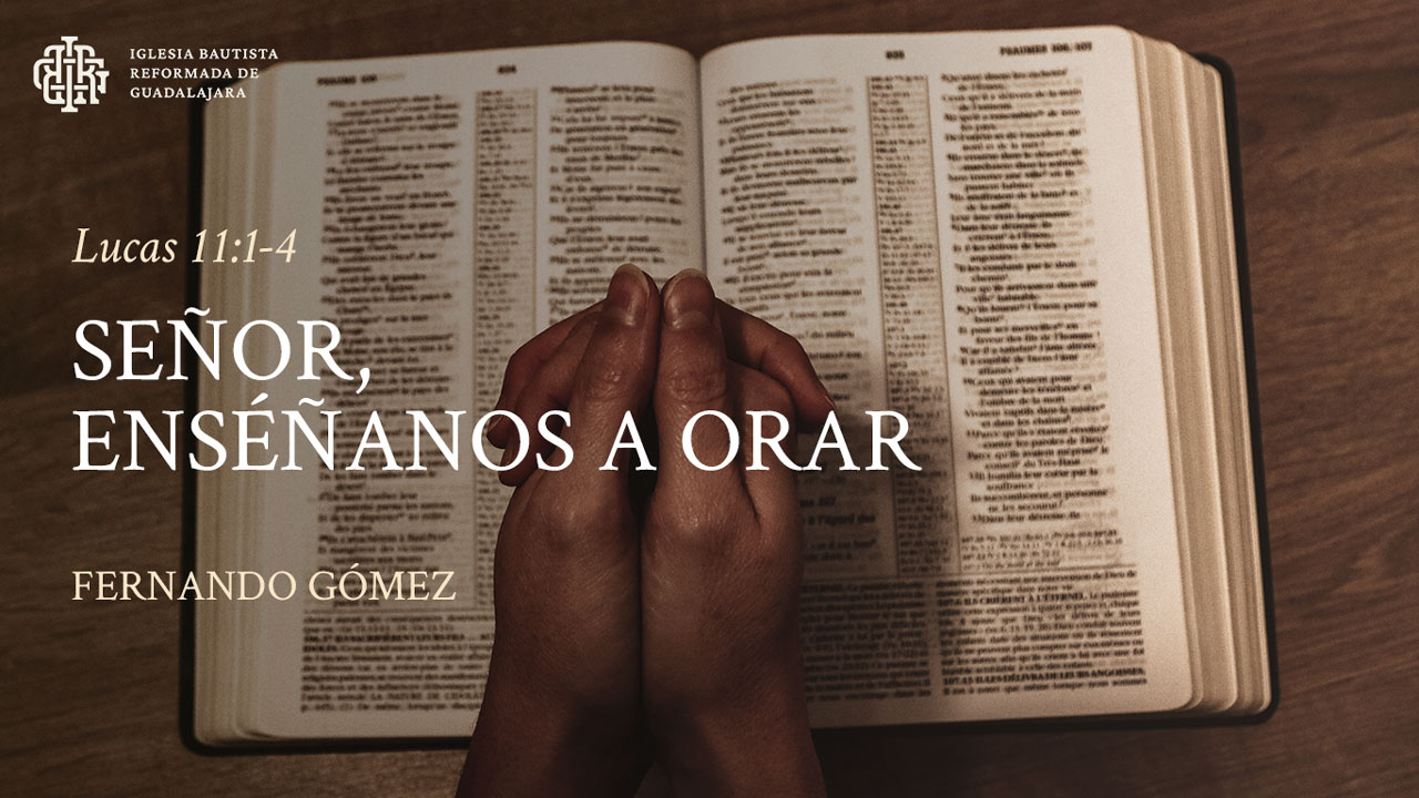 Señor, enséñanos a orar (Lucas 11:1-4) | Iglesia Bautista Reformada de ...